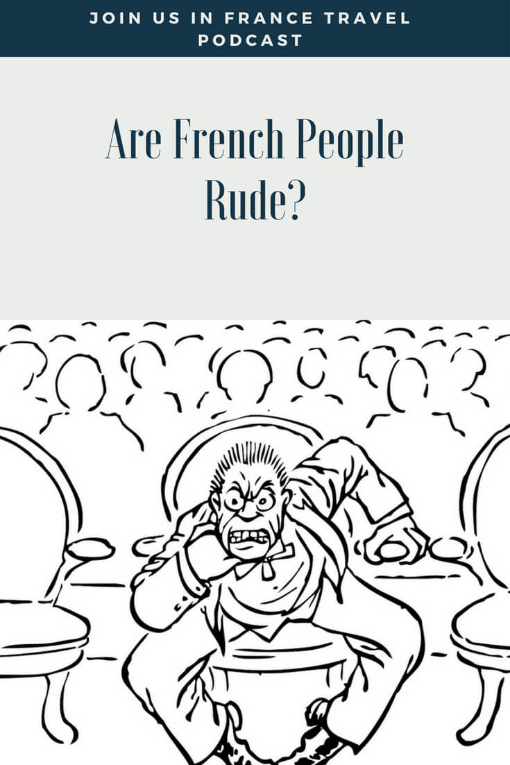 Are French People Rude? Show Notes - Join Us in France Travel Podcast